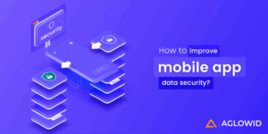 How to Improve Mobile App Data Security? - Aglowid IT Solutions